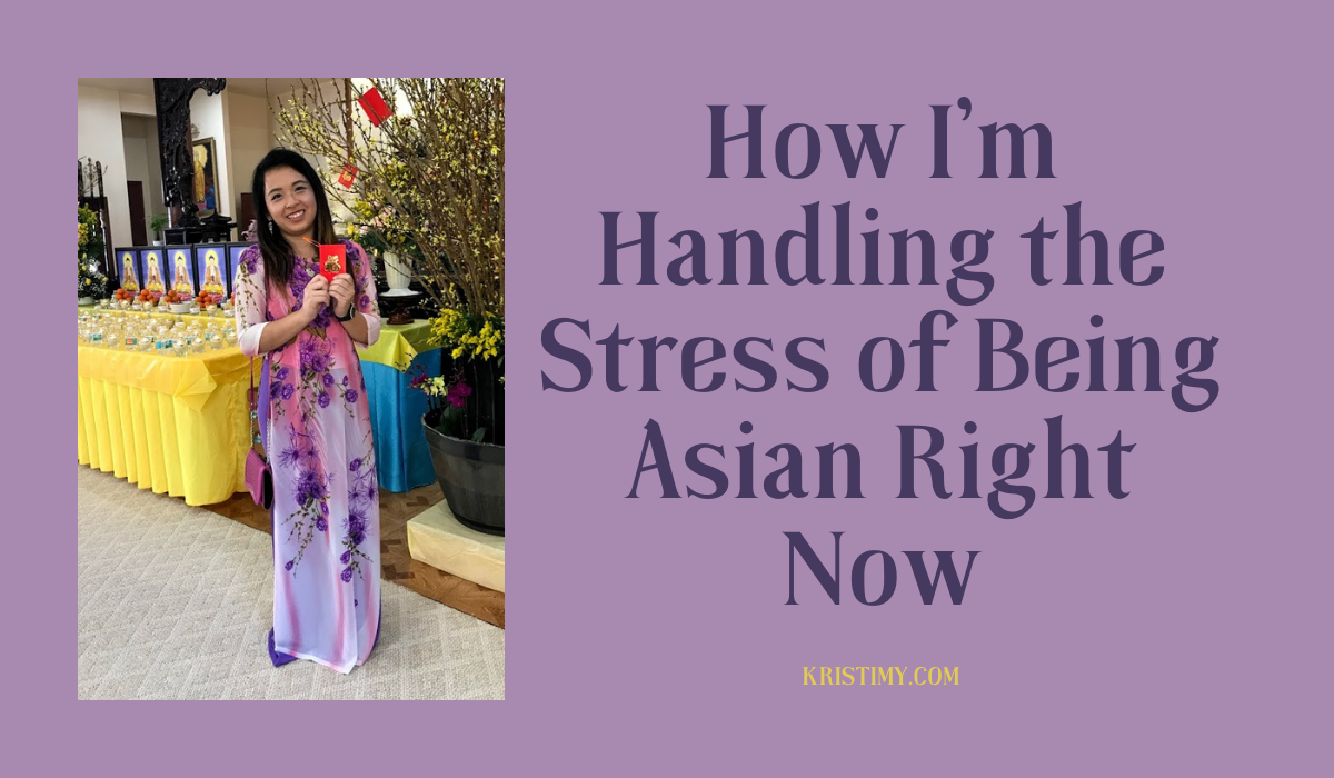 How I’m Handling The Stress of Being Asian Right Now – Kristi My Dao