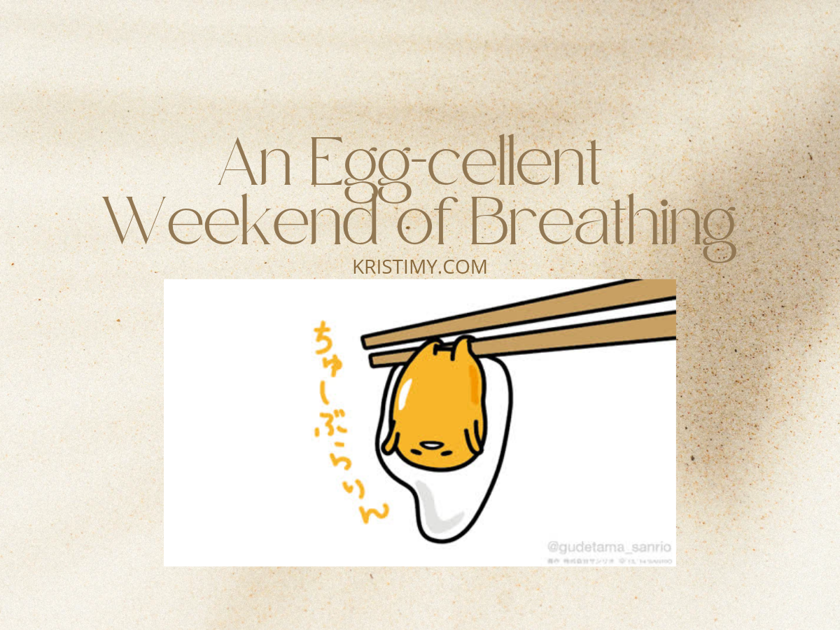 An Egg-cellent Weekend of Breathing – Kristi My Dao
