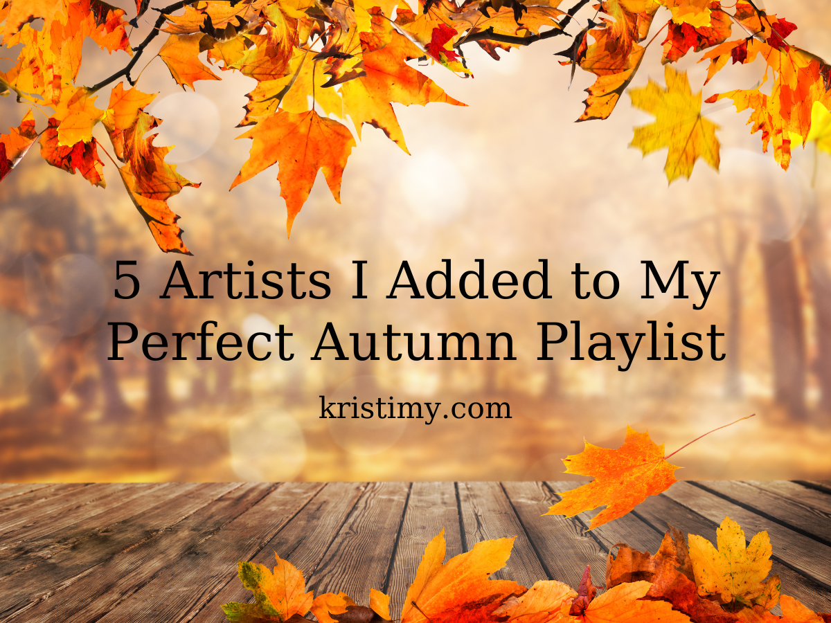 5 Artists I Added to My Perfect Autumn Playlist – Kristi My Dao